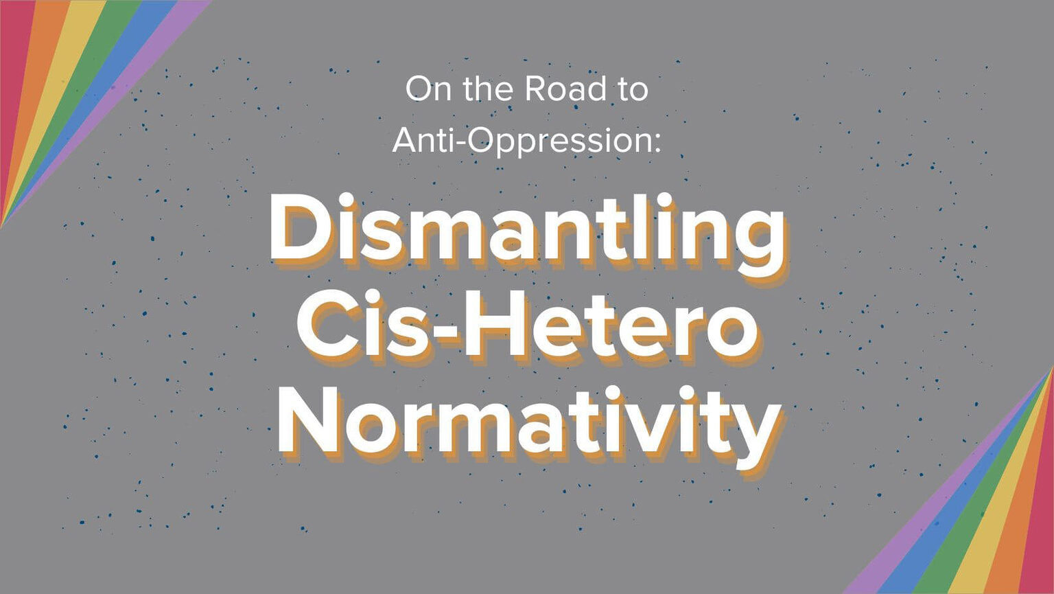 On the Road to Anti-Oppression: Dismantling Cis-Hetero Normativity ...